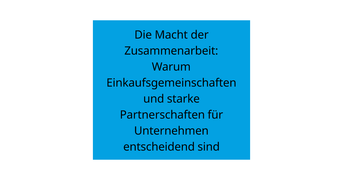 Die Macht der Zusammenarbeit: Warum Einkaufsgemeinschaften und starke ...
