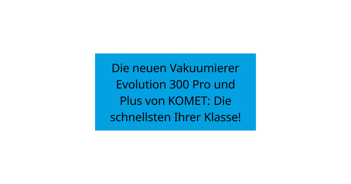 Die neuen Vakuumierer Evolution 300 Pro und Plus von KOMET: Die schnellsten Ihrer Klasse!